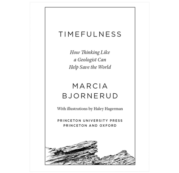 Timefulness: How Thinking Like a Geologist Can Help Save the World ...